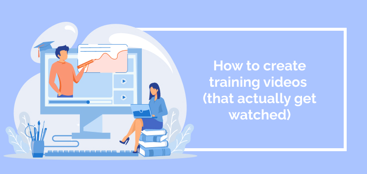 How to create training videos (that actually get watched) How to create training videos (that actually get watched)
